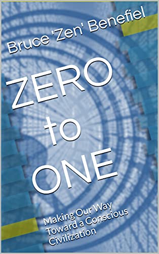 ZERO to ONE: Making Our Way Toward a Conscious Civilization - Kindle ...