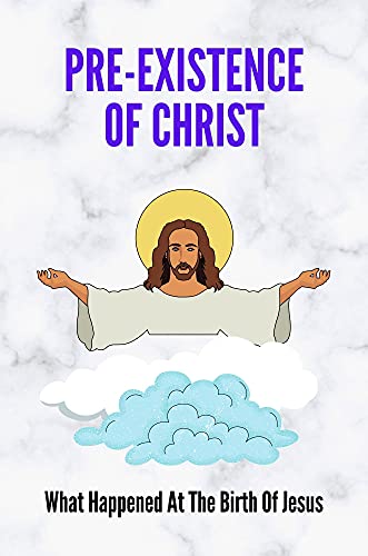 Pre-Existence Of Christ: What Happened At The Birth Of Jesus: Days ...