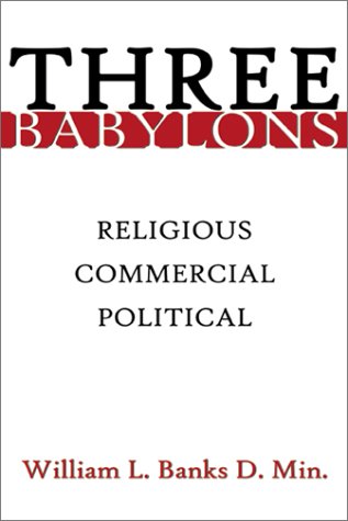 Three Babylons: Religious, Commercial, Political: Banks, William L ...