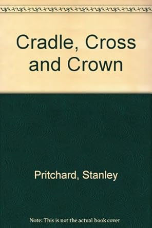 Cradle, Cross and Crown: Stanley Pritchard: 9780715204054: Amazon.com ...
