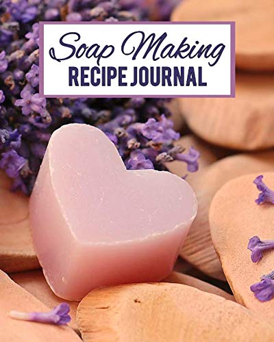 Soap Making Recipe Journal: A Procedures Ingredients Notebook for Home ...