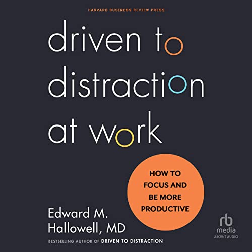 Driven to Distraction at Work: How to Focus and Be More Productive ...