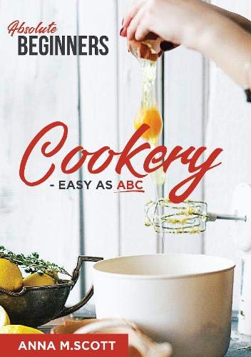 Absolute Beginners Cookery: Easy as ABC: Scott, Anna: 9781913740108 ...