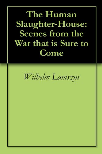 The Human Slaughter-House: Scenes from the War that is Sure to Come ...