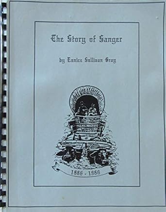 The Story of Sanger, 1886-1986: Gray, Eunice Sullivan: Amazon.com: Books