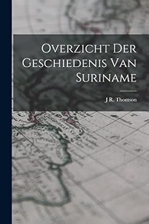 Overzicht Der Geschiedenis Van Suriname: Thomson, J R: 9781016712699 ...