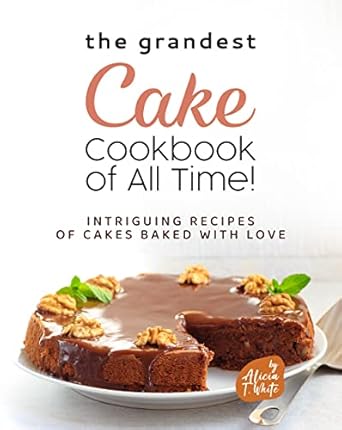 Amazon.com: The Grandest Cake Cookbook of All Time!: Intriguing Recipes ...