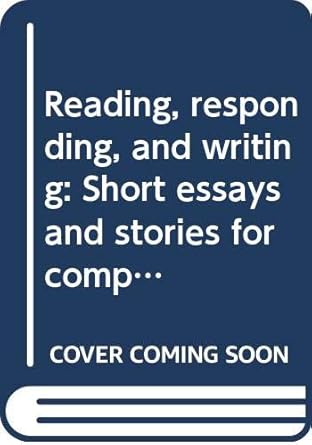 Reading, responding, and writing: Short essays and stories for ...