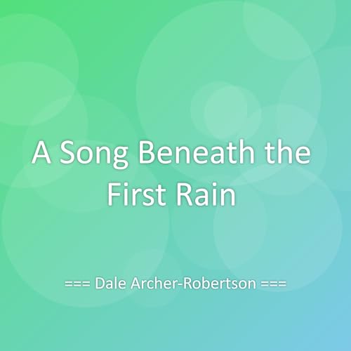 Amazon Music UnlimitedでDale Archer-RobertsonのA Song Beneath the First Rainを