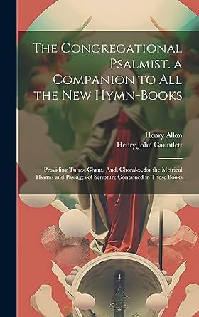 The Congregational Psalmist. a Companion to All the New Hymn-Books ...