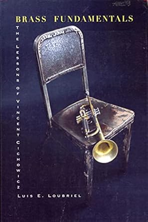 Brass Fundamentals: The Lessons of Vincent Cichowicz: Luis E. Loubriel ...