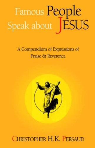 Famous People Speak About Jesus: A Compendium Of Expressions Of Praise ...