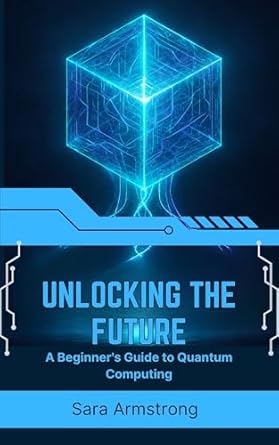 Amazon.com: Unlocking the Future: A Beginner's Guide to Quantum Computing eBook : Armstrong ...