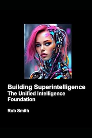 Building Superintelligence: Unified Intelligence Foundation: Smith, Rob ...