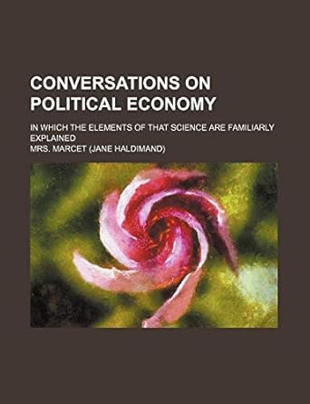 Conversations on Political Economy; In Which the Elements of That ...
