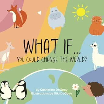 What If...: You Could Change the World?: DeGoey, Catherine, DeGoey ...