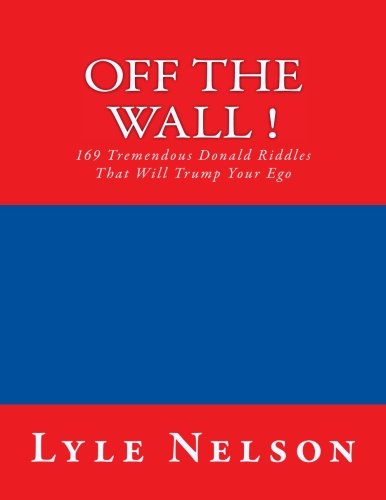 Off the Wall !: 169 Tremendous Donald Riddles That Will Trump Your Ego ...