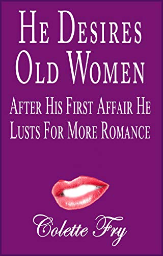 He Desires Old Women: After His First Affair, He Lusts For More Romance (Older Women Book 6 ...