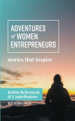 Adventures of Women Entrepreneurs: Stories That Inspire: Behrstock ...
