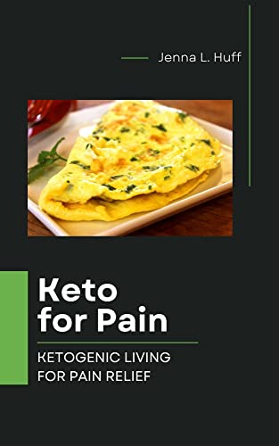 Keto For Pain: Ketogenic Living for Pain Relief - Kindle edition by Huff, Jenna. Health, Fitness ...