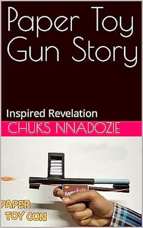 Paper Toy Gun Story: Inspired Revelation eBook : Nnadozie, Chuks ...