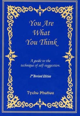 You Are What You Think: A Guide to the Technique of Self-Suggestion ...