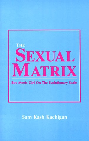 The Sexual Matrix: Boy Meets Girl on the Evolutionary Scale : Kachigan ...