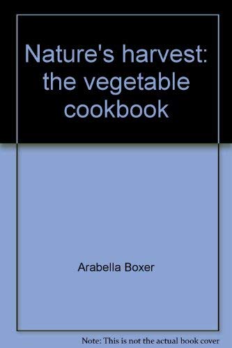Nature's harvest: the vegetable cookbook: Boxer, Arabella ...