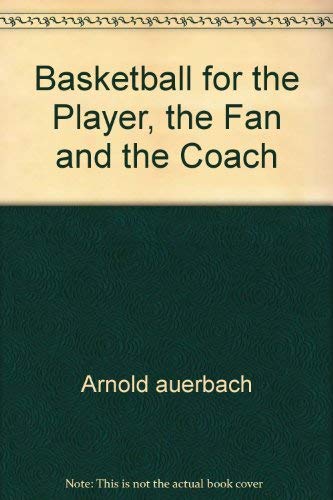 Basketball for the Player, the Fan and the Coach: Arnold auerbach ...