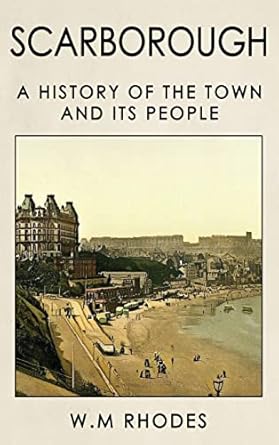 Scarborough a History of the Town and its People: Rhodes, W M ...