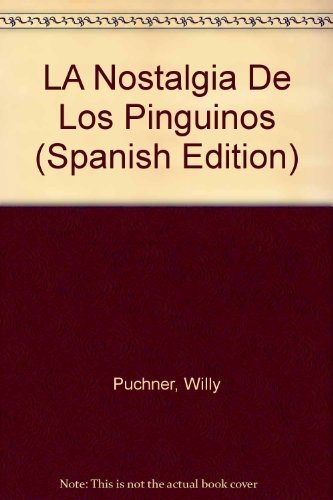 LA Nostalgia De Los Pinguinos (Spanish Edition): Puchner, Willy ...