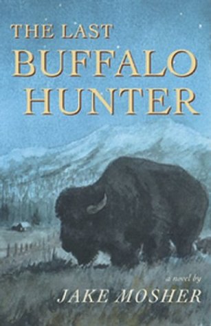 The Last Buffalo Hunter: Jake Mosher: Amazon.com: Books