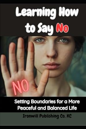 Learning How to Say No: Setting Boundaries for a More Peaceful and ...