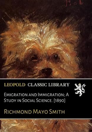 Emigration and Immigration; A Study in Social Science. [1890]: Smith ...