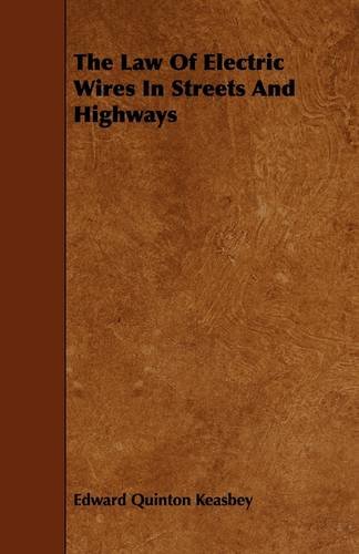 The Law of Electric Wires in Streets and Highways: Keasbey, Edward ...
