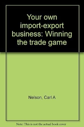 Your own import-export business: Winning the trade game: Nelson, Carl A ...