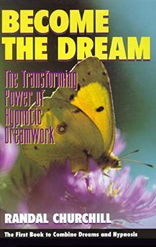 Become the Dream : The Transforming Power of Hypnotic Dreamwork: Randal ...