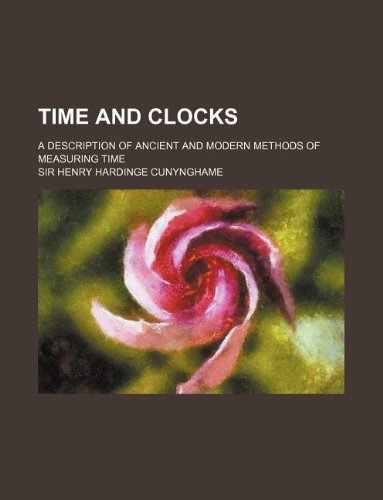 Time and Clocks; A Description of Ancient and Modern Methods of ...