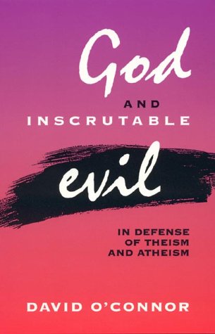 God and Inscrutable Evil: In Defense of Theism and Atheism: O'Connor ...
