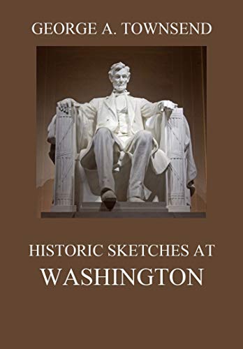 Historic Sketches At Washington eBook : Townsend, George Alfred: Amazon ...