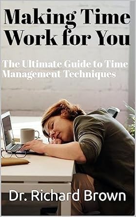 Making Time Work for You: The Ultimate Guide to Time Management ...
