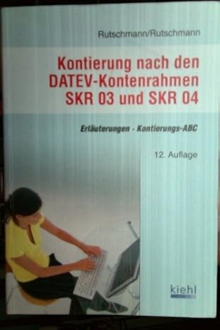 Kontierung nach den DATEV-Kontenrahmen SKR 03 und SKR 04: Erläuterungen, Kontierungs-ABC ...