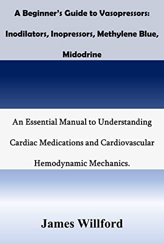 Amazon.com: A Beginner’s Guide to Vasopressors: Inodilators ...