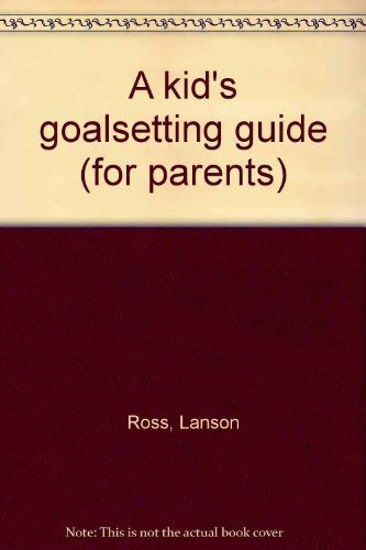 A kid's goalsetting guide (for parents): Ross, Lanson: 9780842320610 ...