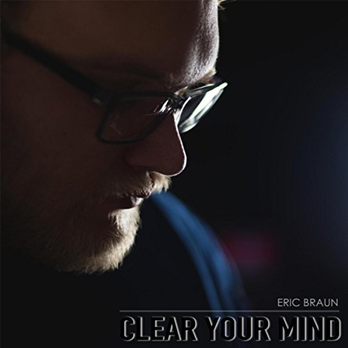 Amazon.com: Clear Your Mind : Eric Braun: Digital Music