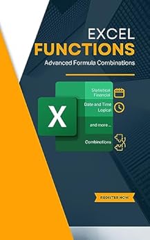 EXCEL FUNCTIONS and Advanced Formula Combinations (Excel Mastery Series: Unleashing the Power of ...