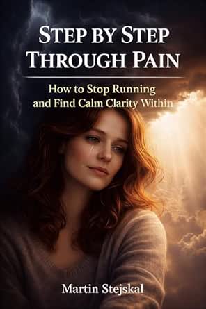 Step by Step Through Pain: How to Stop Running and Find Calm Clarity ...