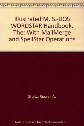 The Illustrated MS-Dos-Wordstar Handbook With Mailmerge and Spell Star ...