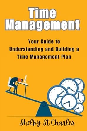 Time Management: Your Guide to Understanding and Building a Time ...