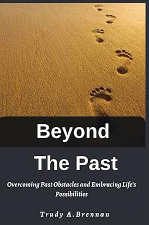Beyond The Past: Overcoming Past Obstacles and Embracing Life's ...